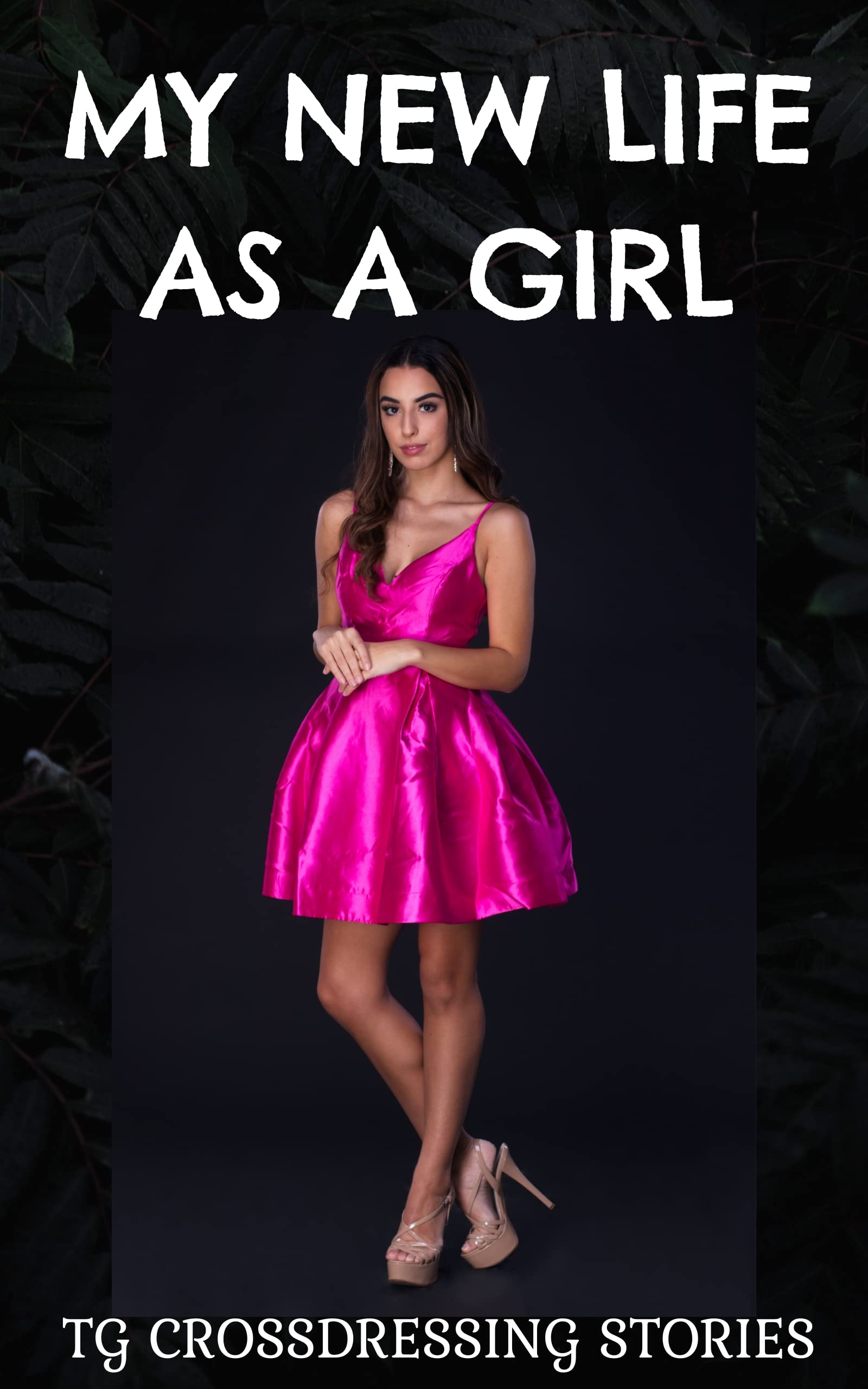 MY NEW LIFE AS A GIRL by TG CROSSDRESSING STORY | Goodreads