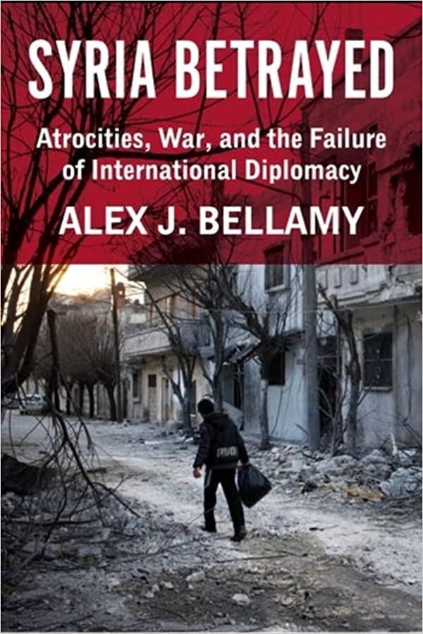 Syria Betrayed: Atrocities, War, and the Failure of International ...
