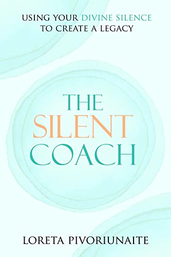 The Silent Coach Using Your Divine Silence to Create a Legacy by Loreta ...