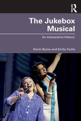 The Jukebox Musical: An Interpretive History by Kevin Byrne | Goodreads