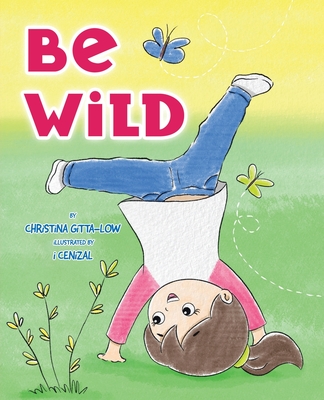 Be Wild by Christina Gitta-Low | Goodreads