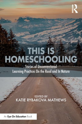 This is Homeschooling: Stories of Unconventional Learning Practices On ...