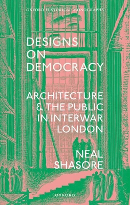 Designs on Democracy: Architecture and the Public in Interwar London by ...