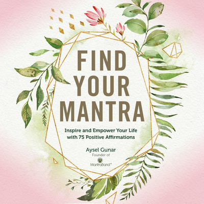 Find Your Mantra: Inspire and Empower Your Life with 75 Positive ...