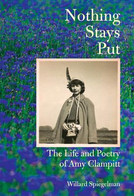 Nothing Stays Put: The Life and Poetry of Amy Clampitt by Willard ...
