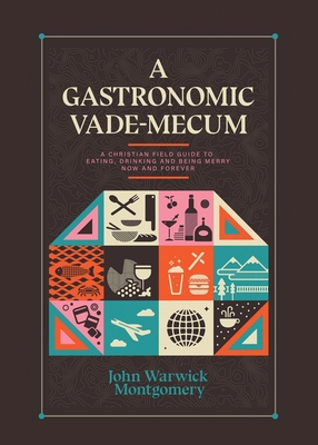 A Gastronomic Vade Mecum: A Christian Field Guide to Eating, Drinking ...