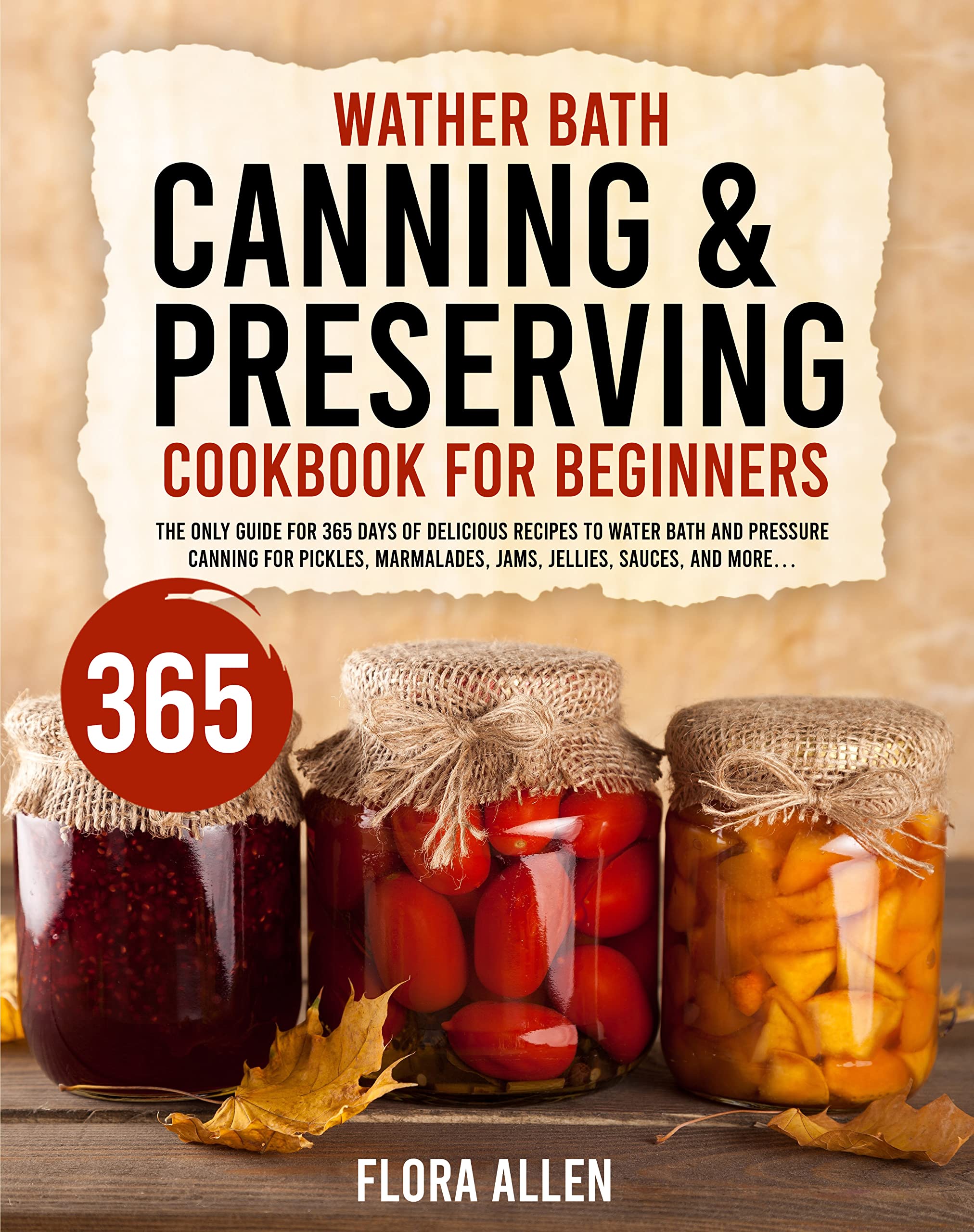 Water Bath Canning & Preserving Cookbook for Beginners: A Step-by-Step Guide with Easy to Make ...