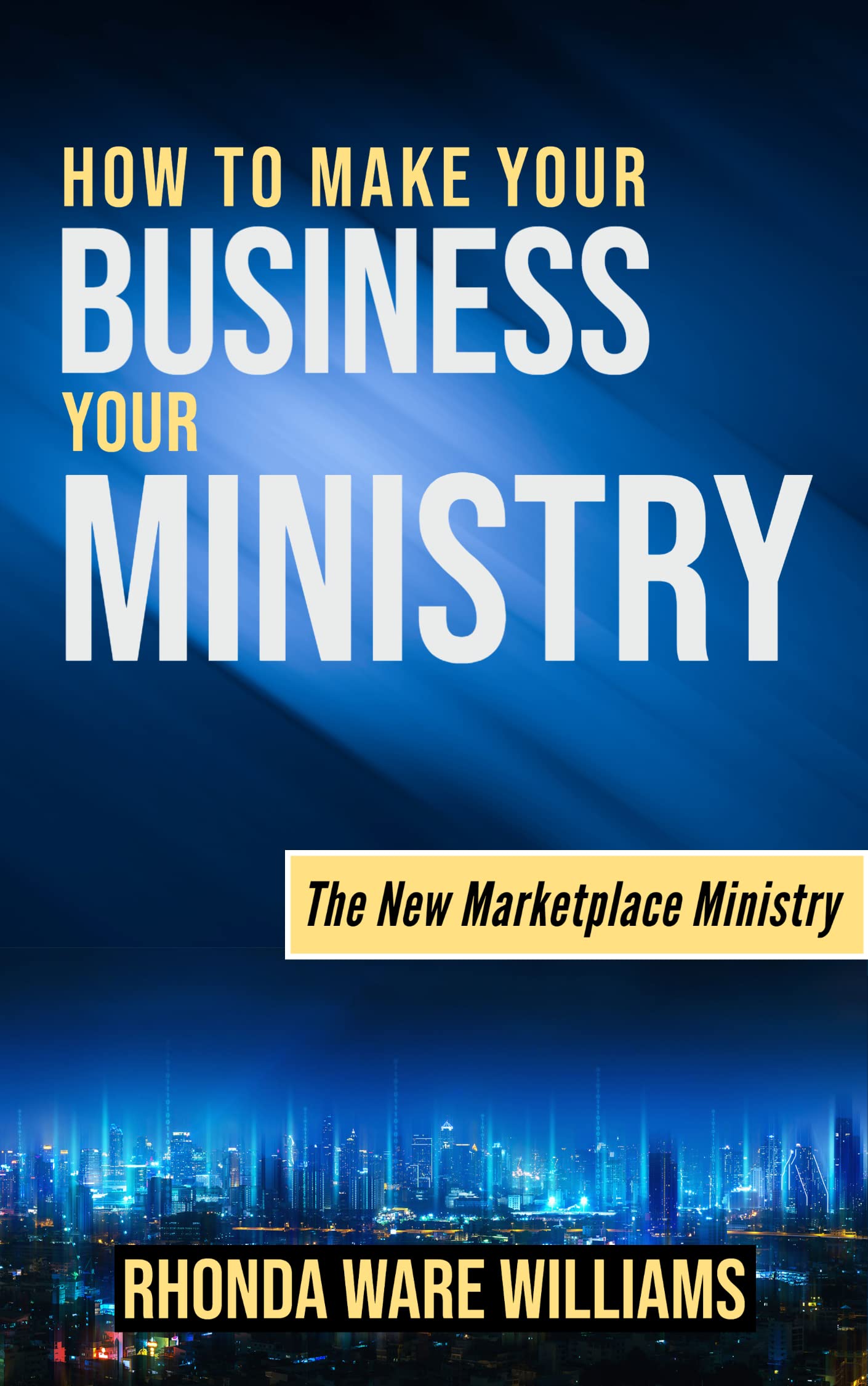 HOW TO MAKE YOUR BUSINESS YOUR MINISTRY: The New Marketplace Ministry ...