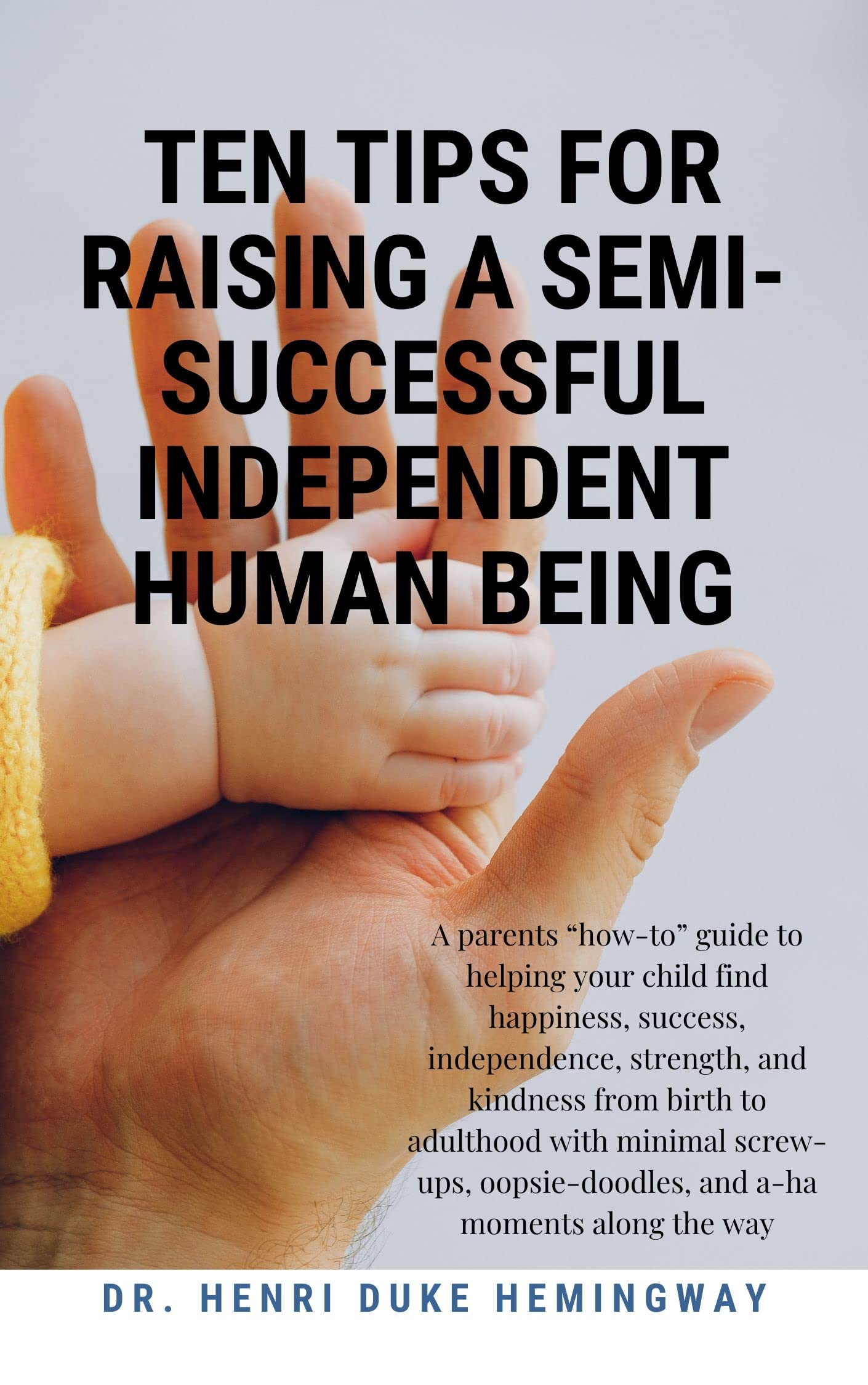 Ten Tips for Raising a Semi-Successful Independent Human Being: A ...