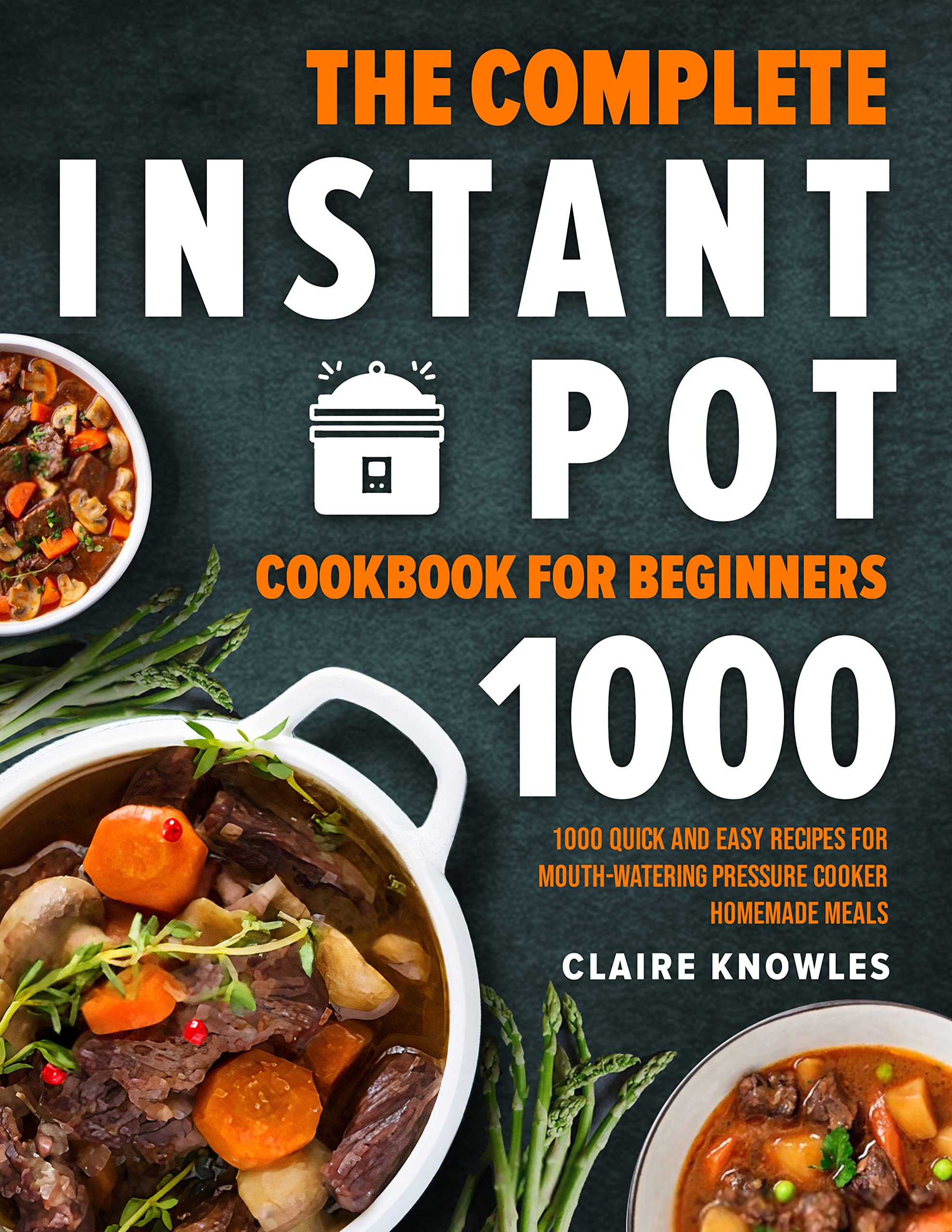 The Complete Instant Pot Cookbook for Beginners: 1000 Quick and Easy ...