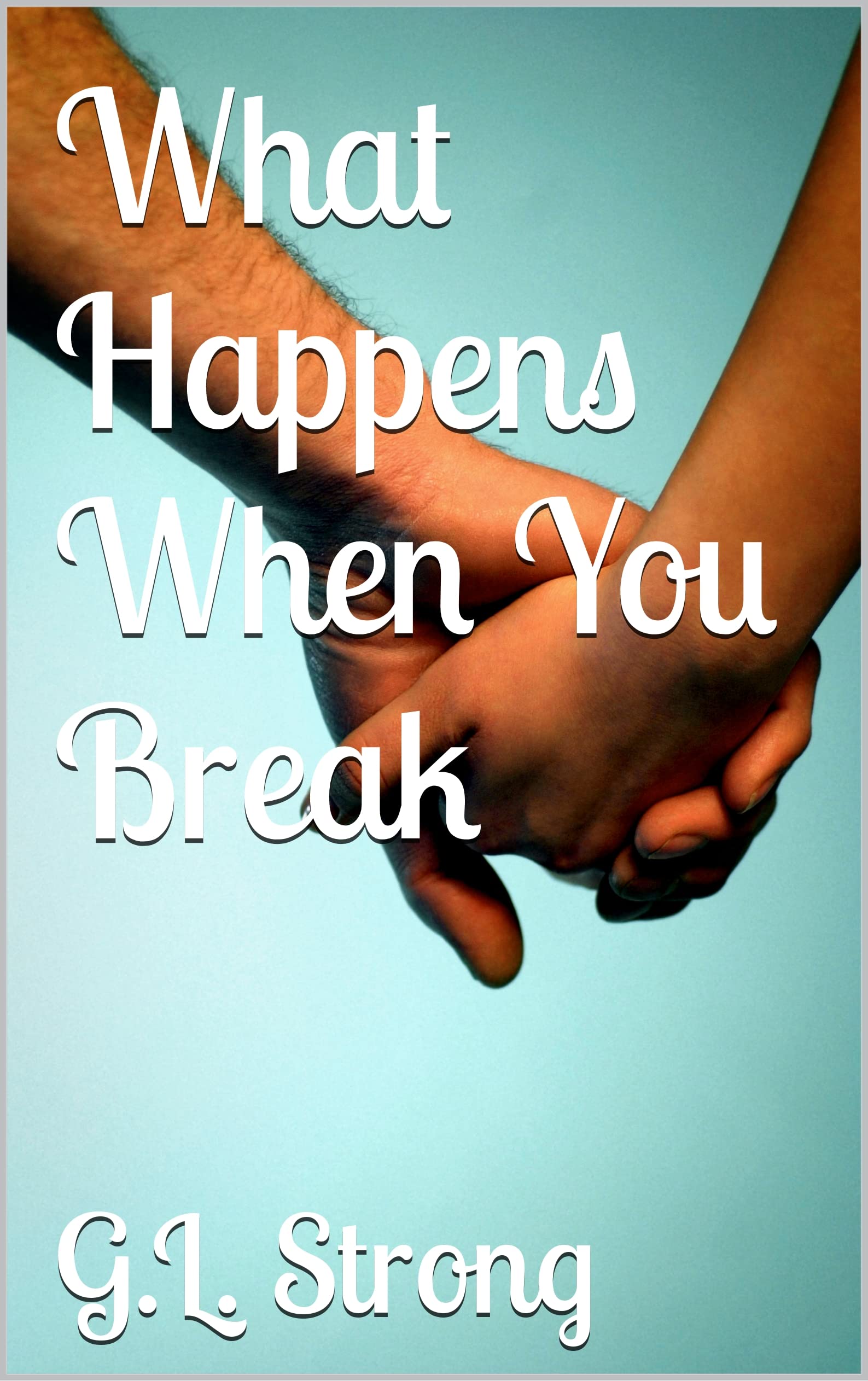 What Happens When You Break by G.L. Strong | Goodreads
