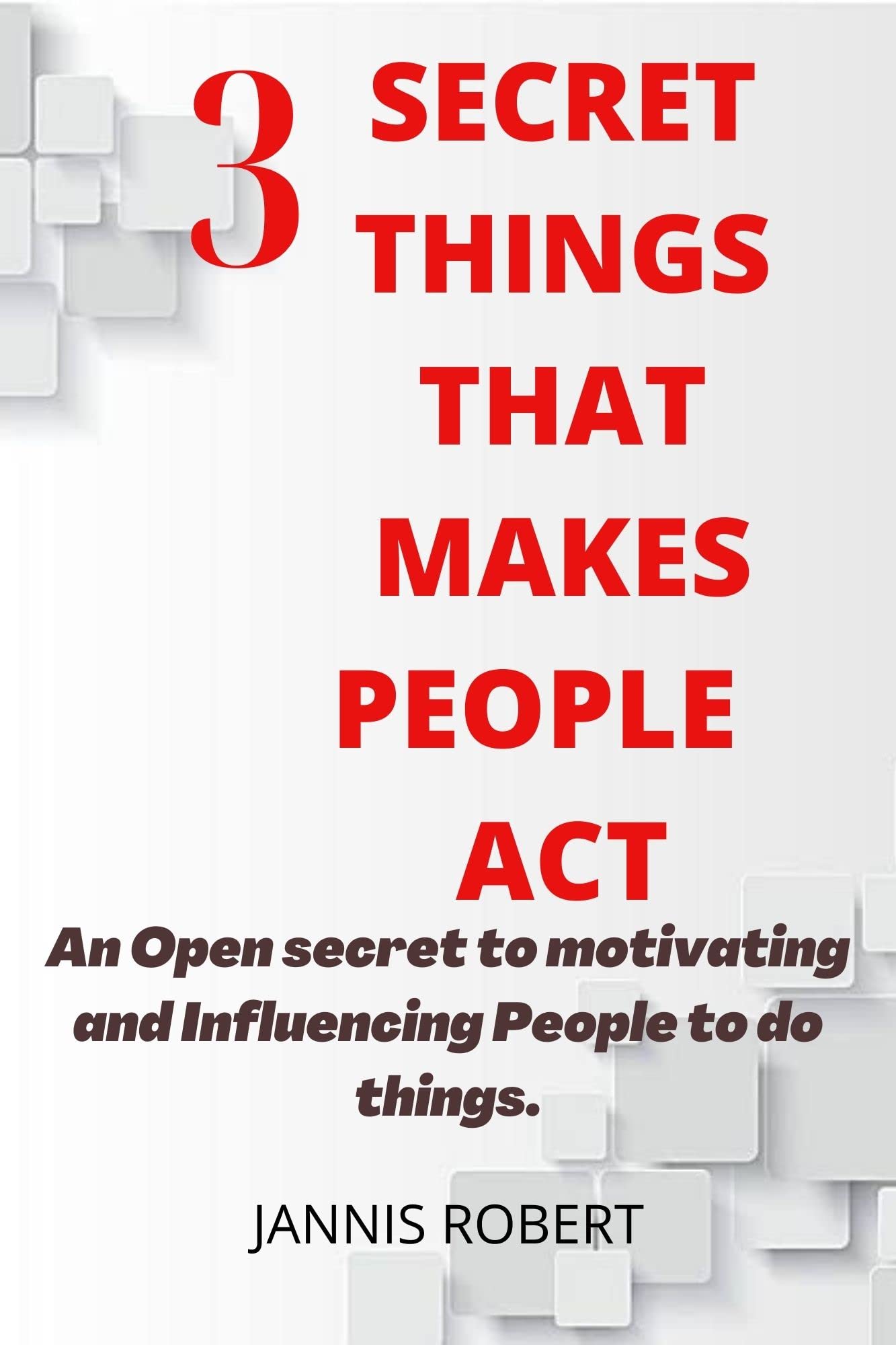 3 THINGS THAT MOVES PEOPLE TO ACT: AN OPEN SECRET TO MOTIVATING AND ...