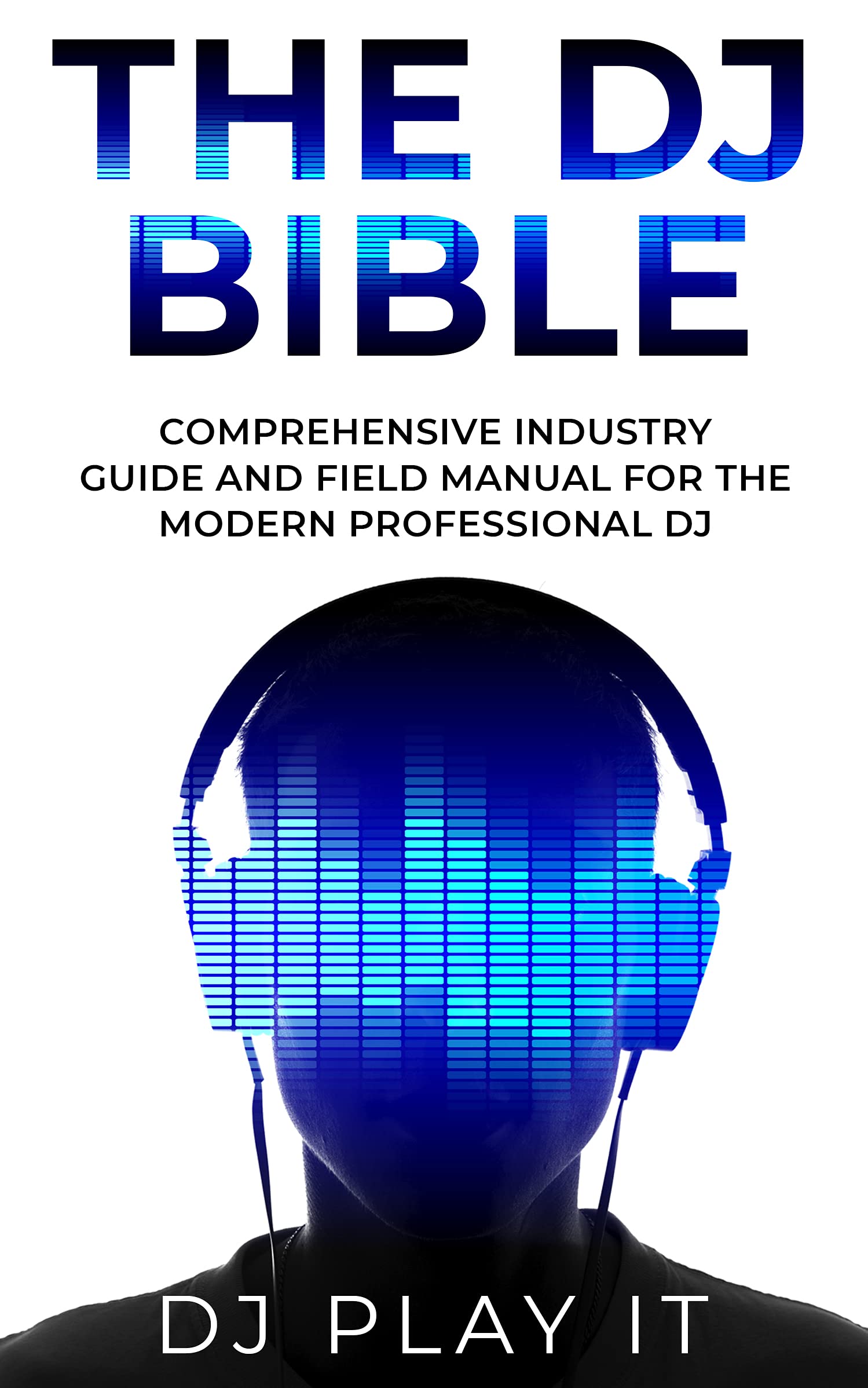 The DJ Bible: Comprehensive Industry Guide and Field Manual for the ...