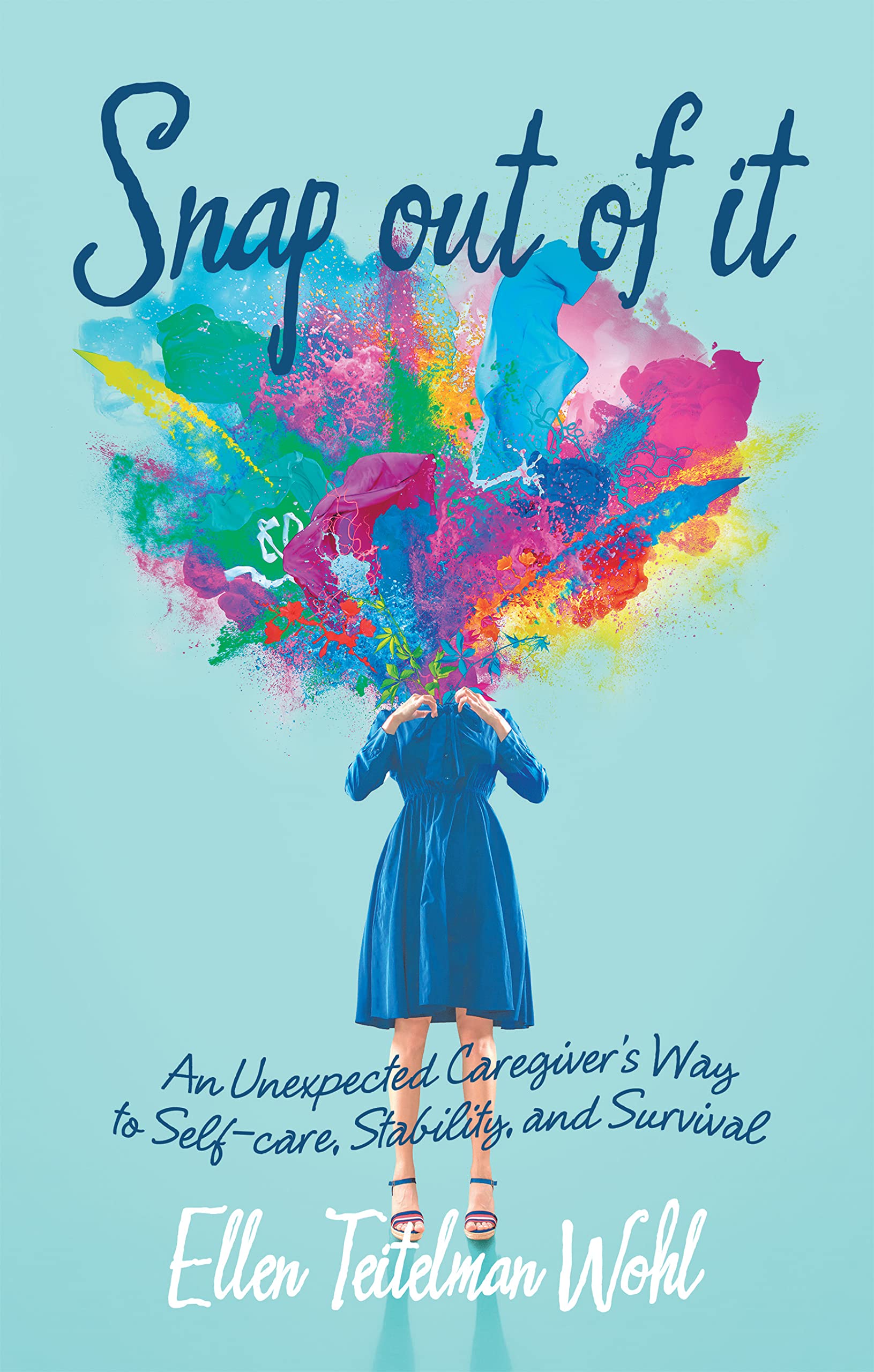 Snap out of It: An Unexpected Caregiver’s Way to Self-Care, Stability ...