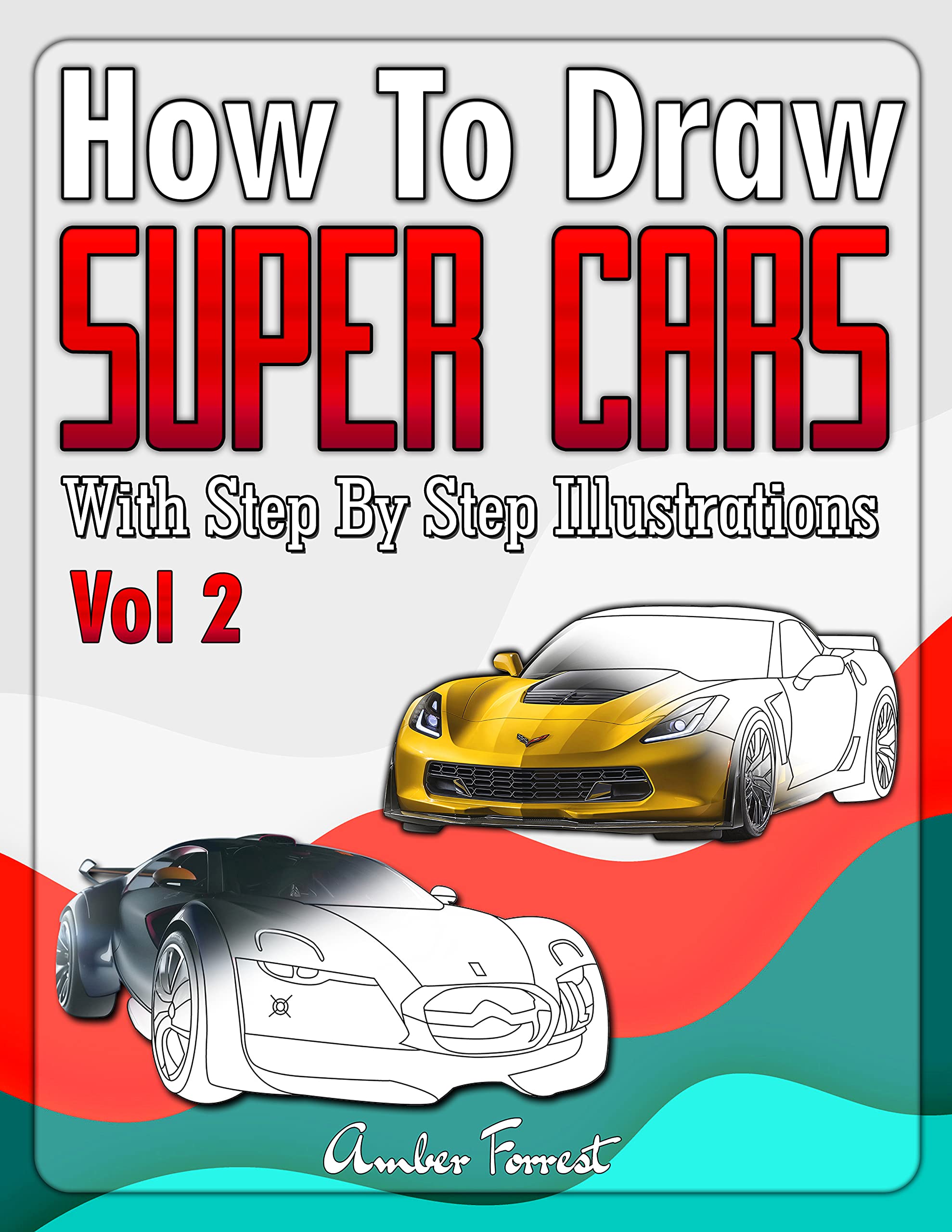 How to Draw Super Cars With Step By Step Illustrations Volume 2: Master ...