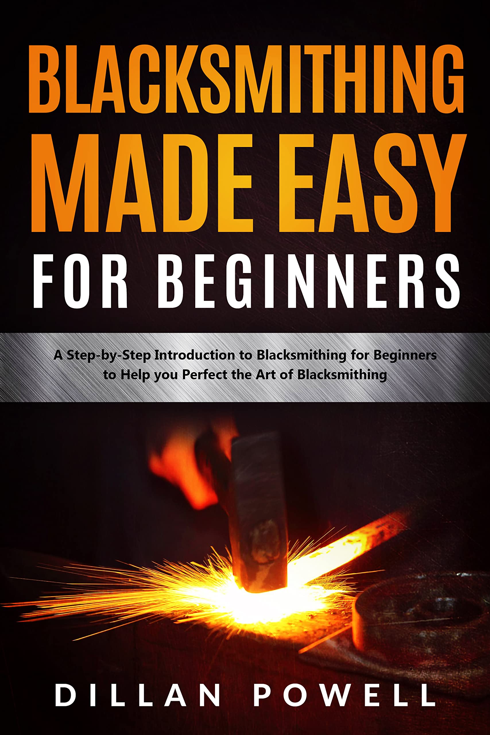 Blacksmithing Made Easy for Beginners: A Step-by-Step Introduction to ...
