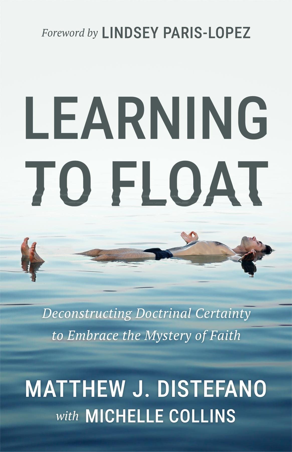 Learning to Float: Deconstructing Doctrinal Certainty to Embrace the Mystery of Faith by ...