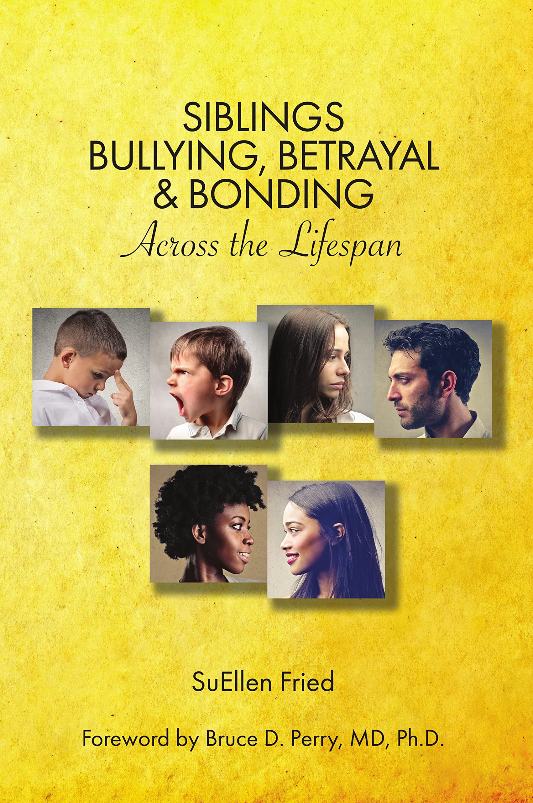 Siblings: Bullying, Betrayal and Bonding Across the Lifespan by Suellen ...