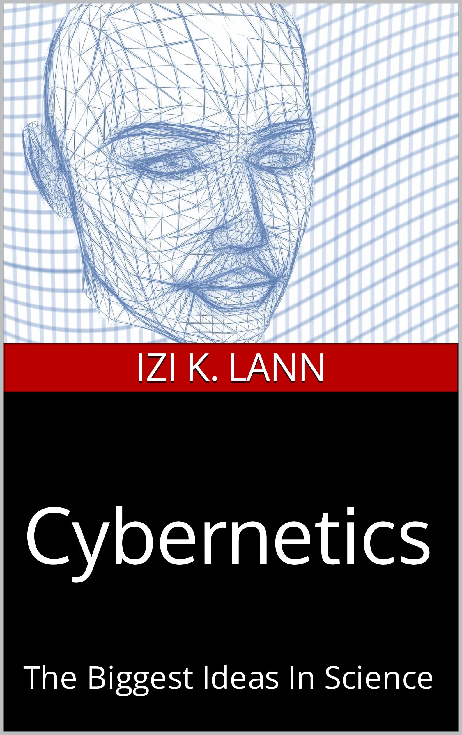 Cybernetics: The Biggest Ideas In Science by Izi K. Lann | Goodreads