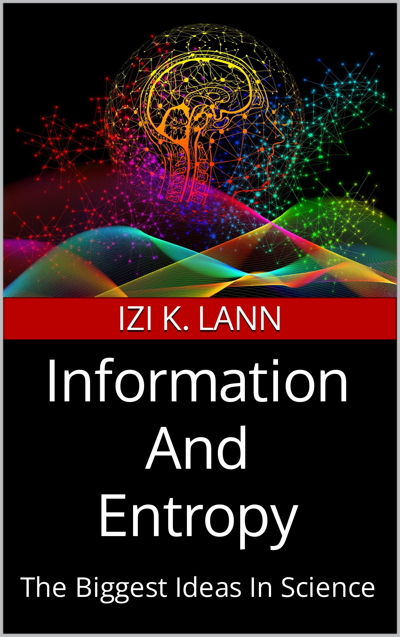 Information and Entropy: The Biggest Ideas In Science by Izi K. Lann ...