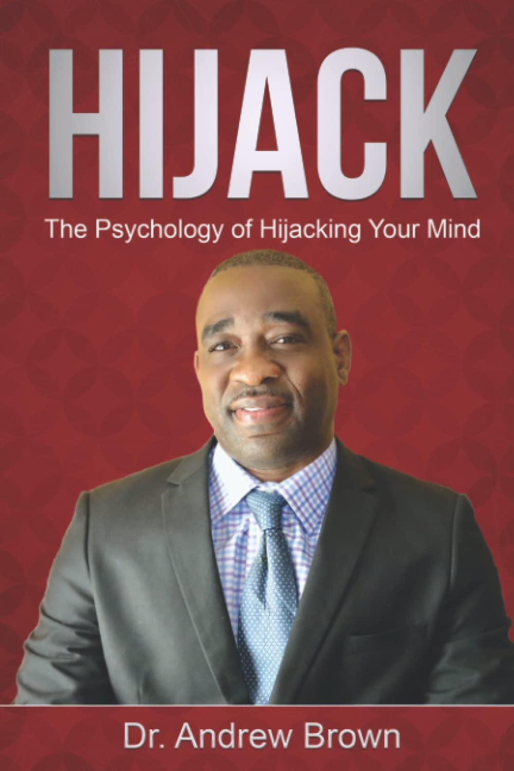 Hijack! The Psychology of Hijacking Your Mind by Andrew Brown | Goodreads