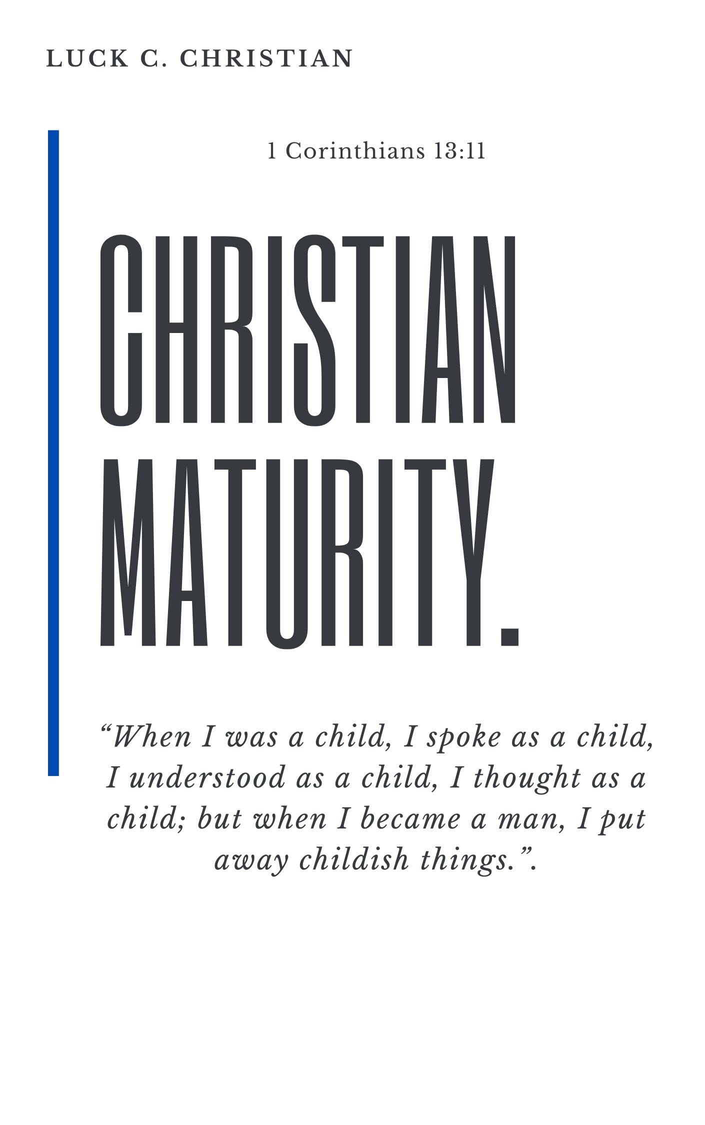 Christian Maturity.: 1 Corinthians 13:11: “When I was a child, I spoke ...