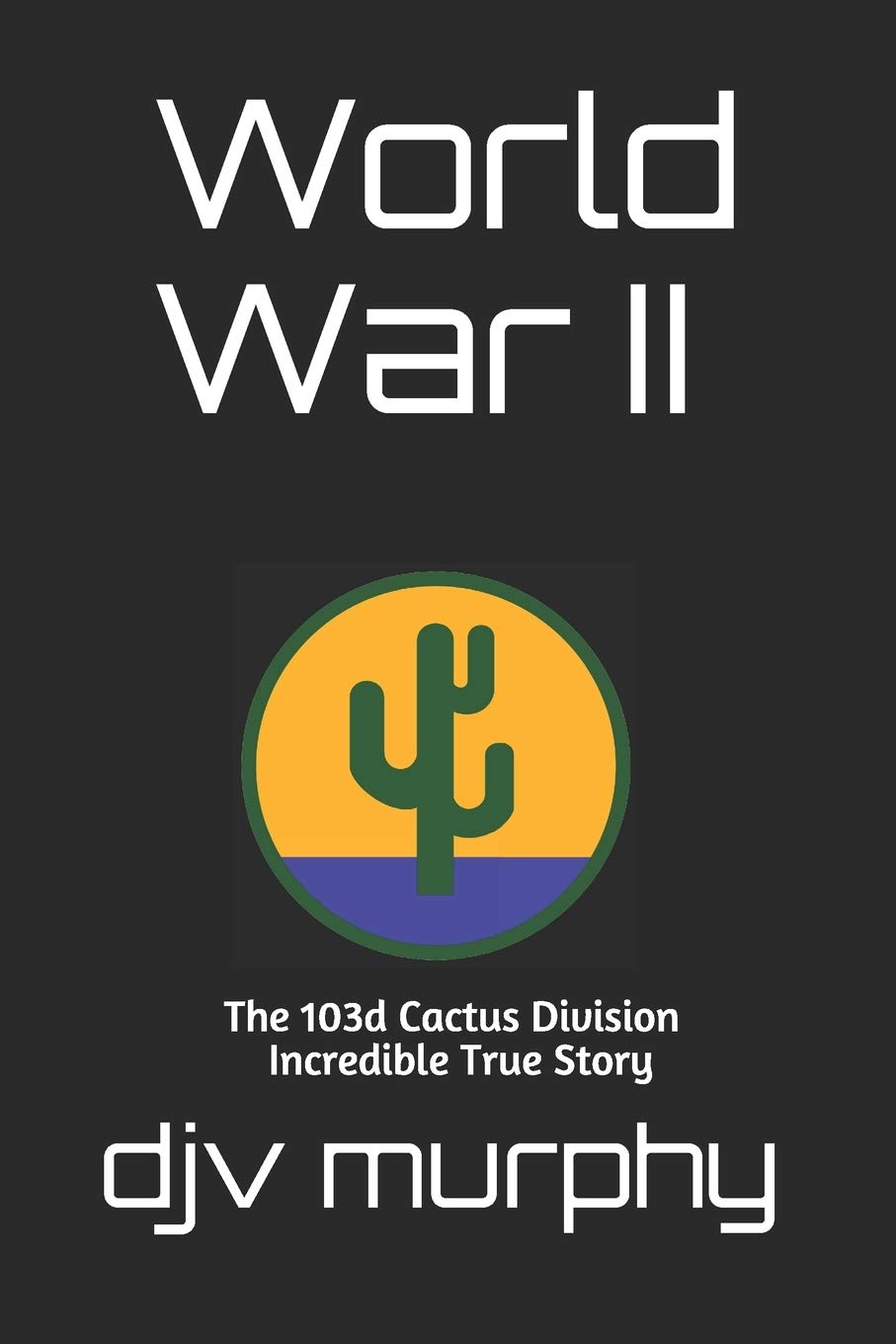World War II: The 103d Cactus Division Incredible True Story by djv ...