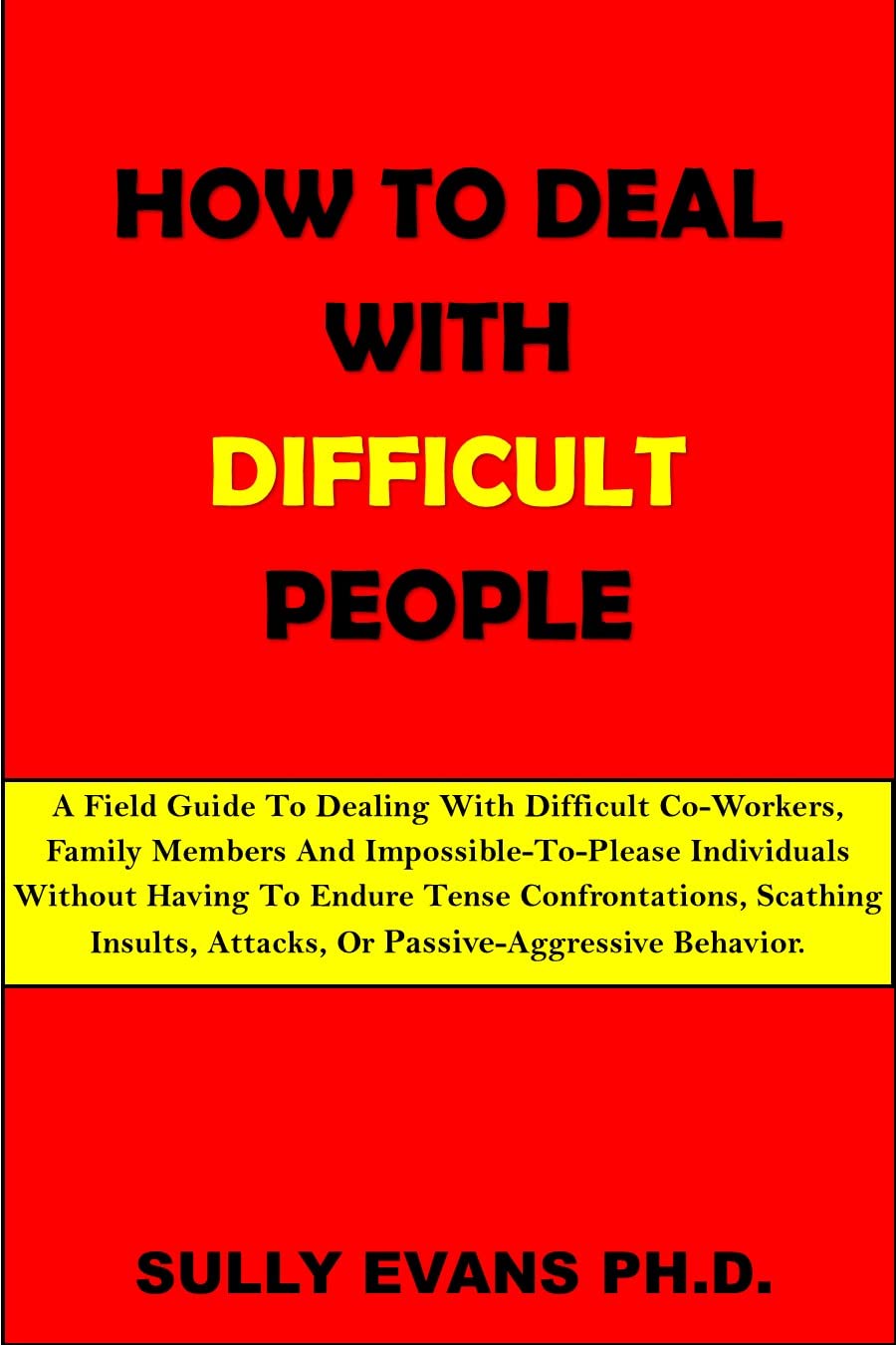 HOW TO DEAL WITH DIFFICULT PEOPLE Field Guide To Dealing With how-to-deal-with-difficult-people-field-guide-to-dealing-with