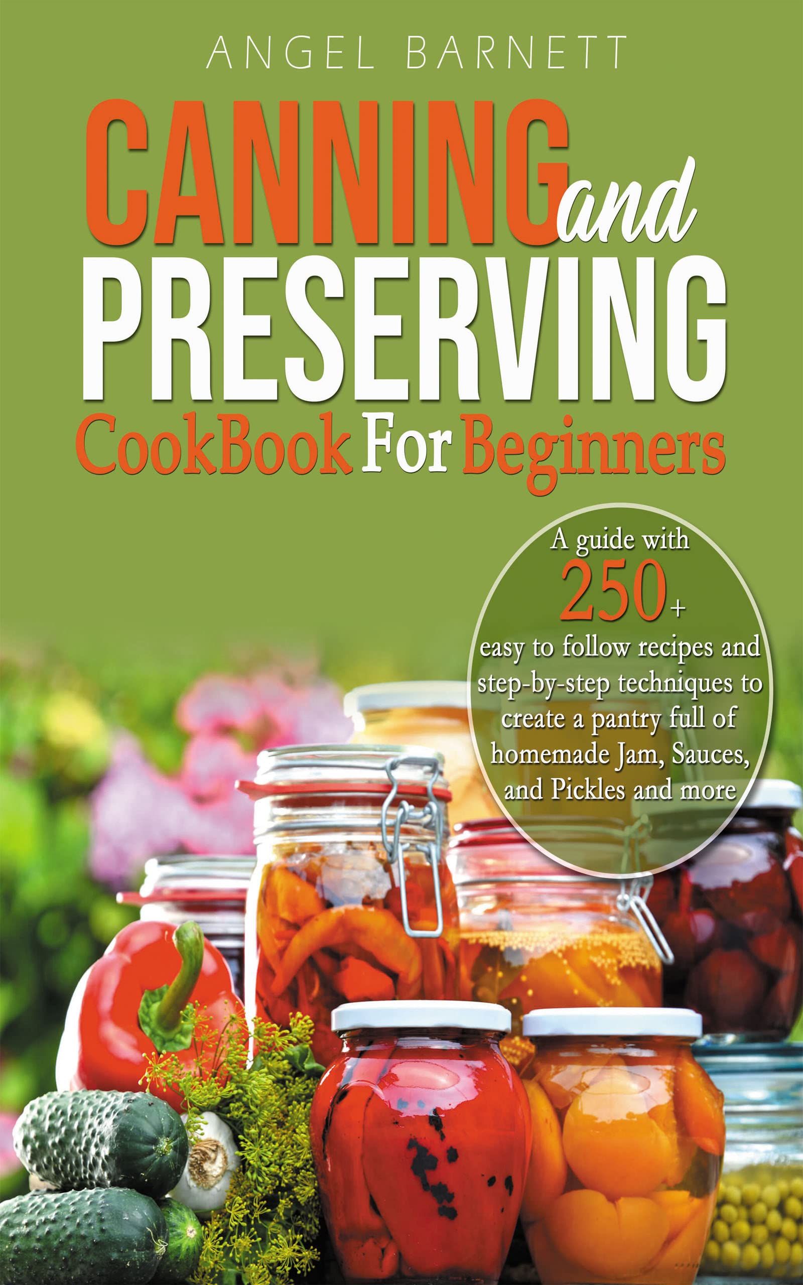 CANNING AND PRESERVING COOKBOOK FOR BEGINNERS: A GUIDE WITH 250+ EASY TO FOLLOW RECIPES AND STEP ...