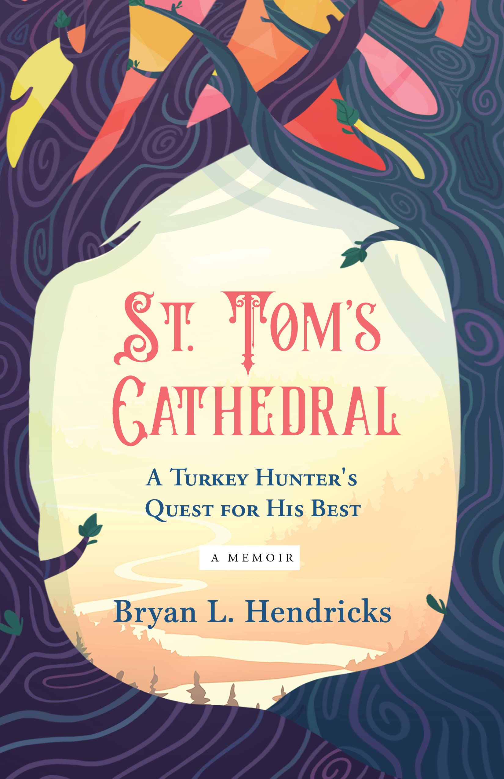 St. Tom's Cathedral: A Turkey Hunter's Quest for His Best by Bryan ...