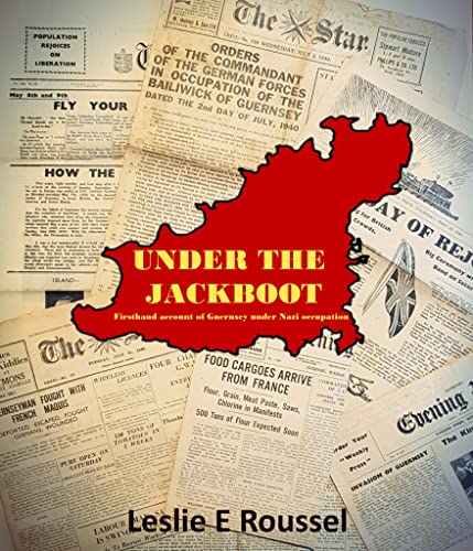 Under the Jackboot: Firsthand account of Guernsey under Nazi occupation ...