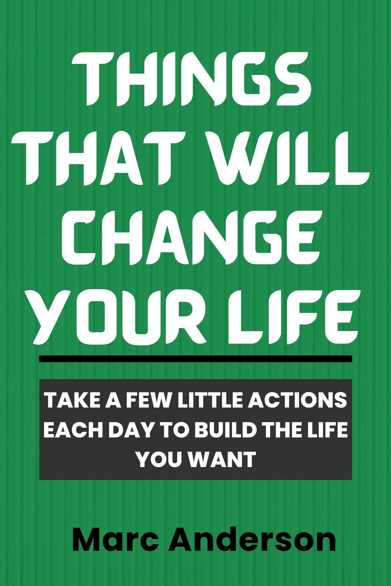 THINGS THAT WILL CHANGE YOUR LIFE: Take a few little actions each day ...