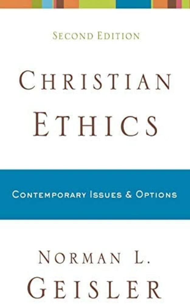 Christian Ethics: Contemporary Issues and Options by Norman L. Geisler ...