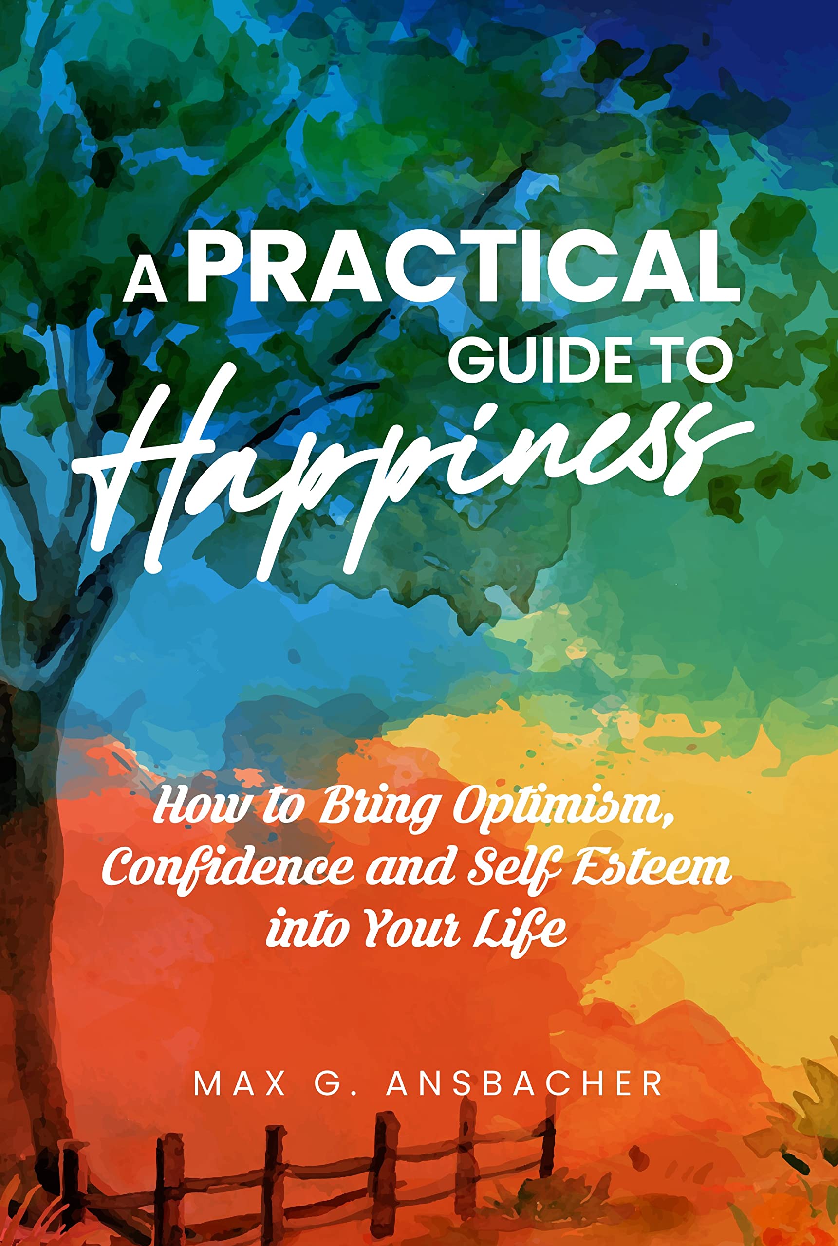 A Practical Guide to Happiness : How to Bring Optimism, Confidence and ...
