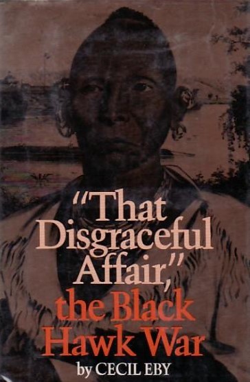 "That disgraceful affair," the Black Hawk War by Cecil D. Eby | Goodreads