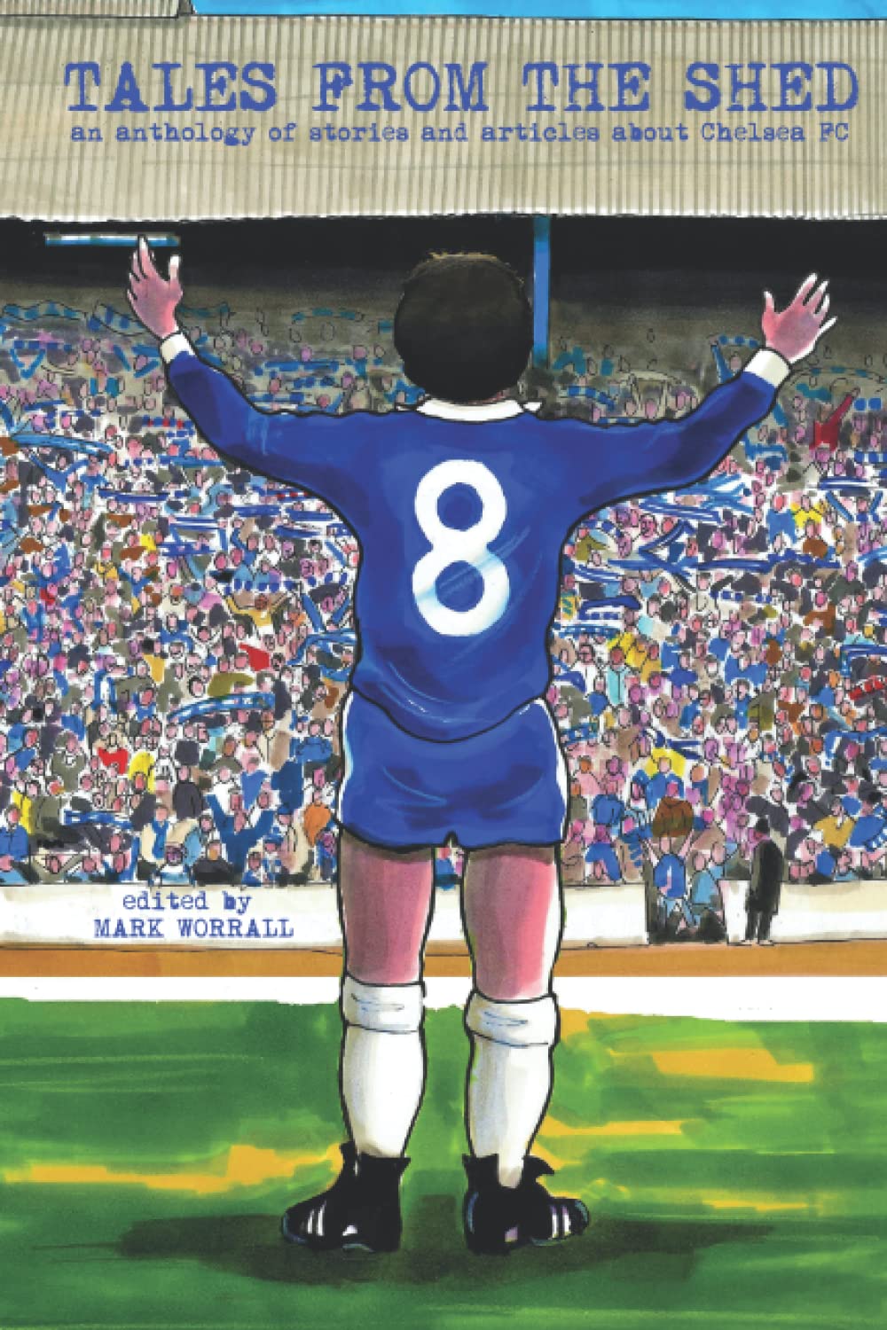 Tales From The Shed: an anthology of stories and articles about Chelsea ...