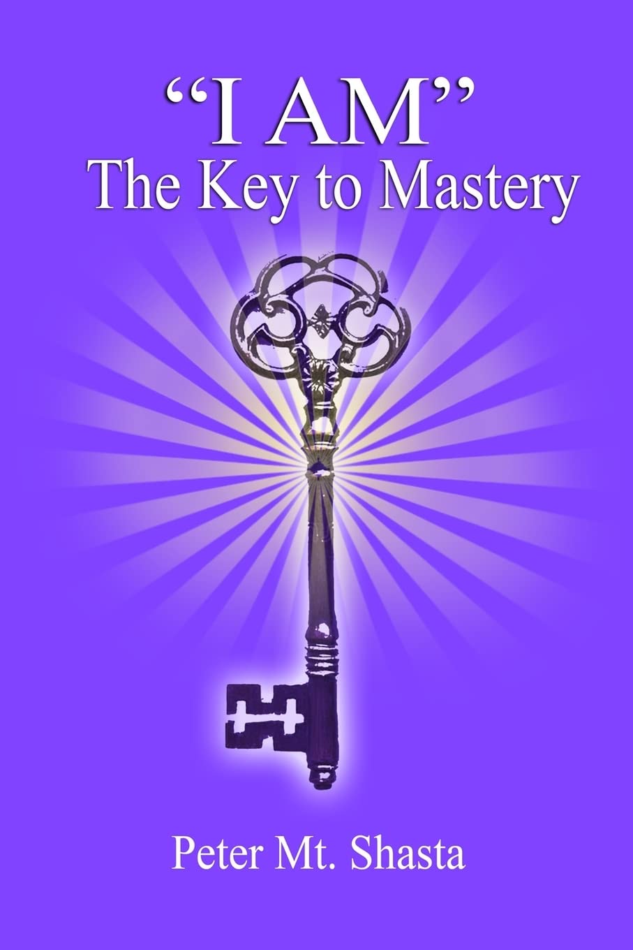 "I AM" the Key to Mastery (I Am Teachings) by Peter Mt Shasta | Goodreads