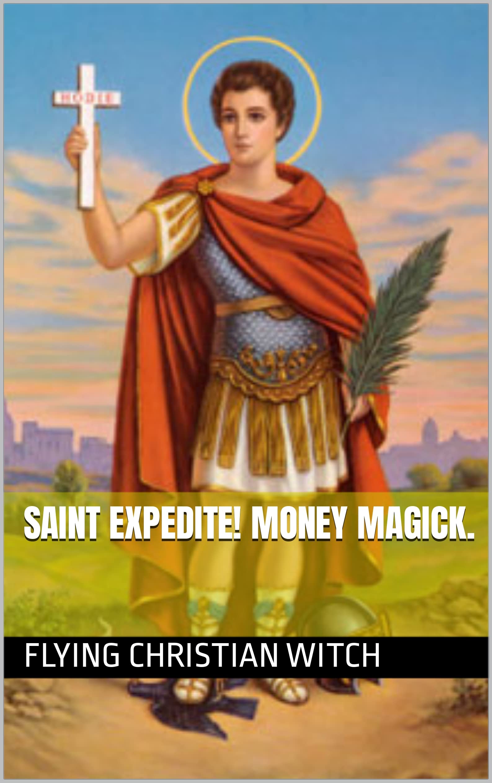 SAINT EXPEDITE! Money Magick. by Flying Christian Witch | Goodreads