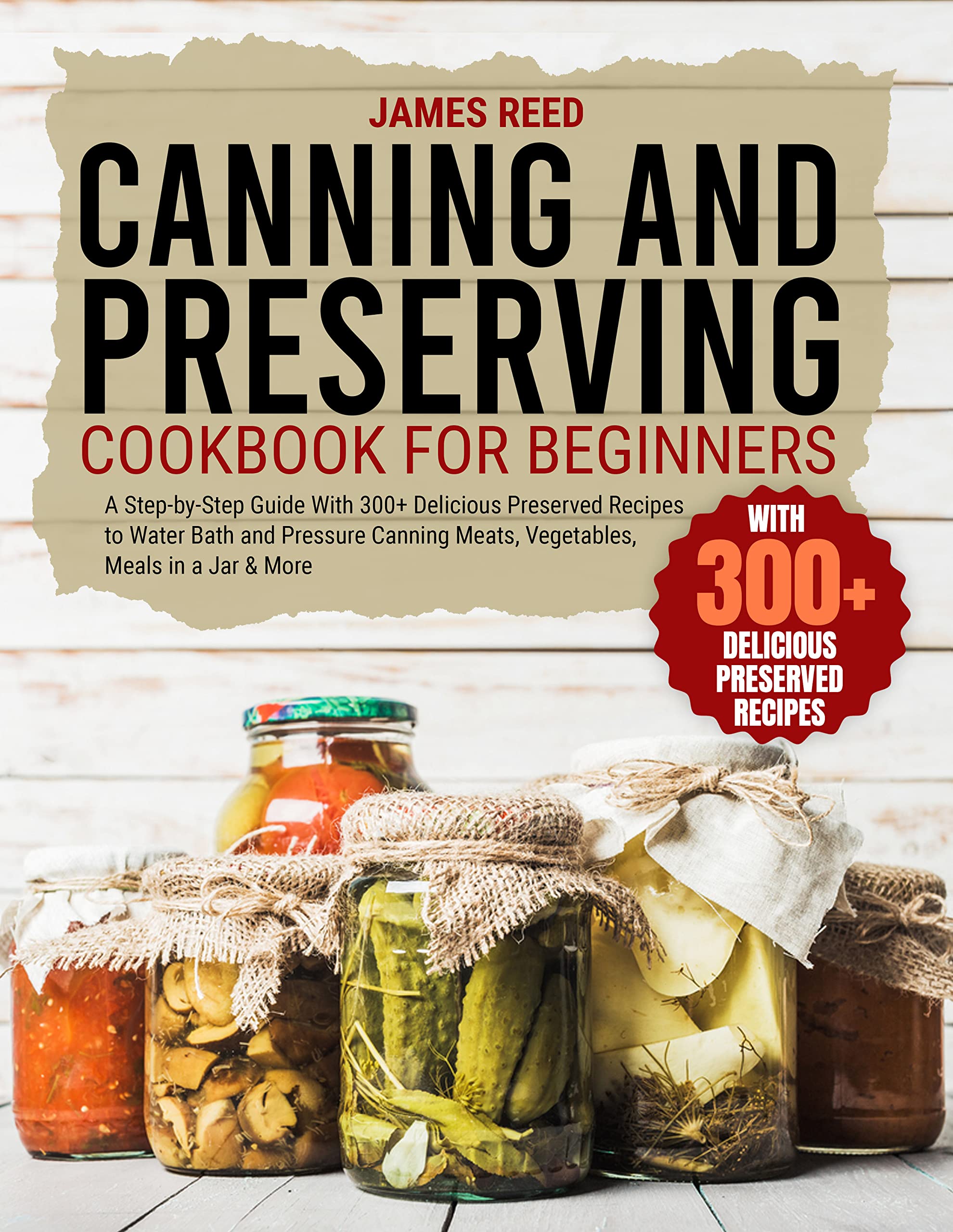 Canning and Preserving Cookbook for Beginners: A Step-by-Step Guide With 300+ Delicious ...