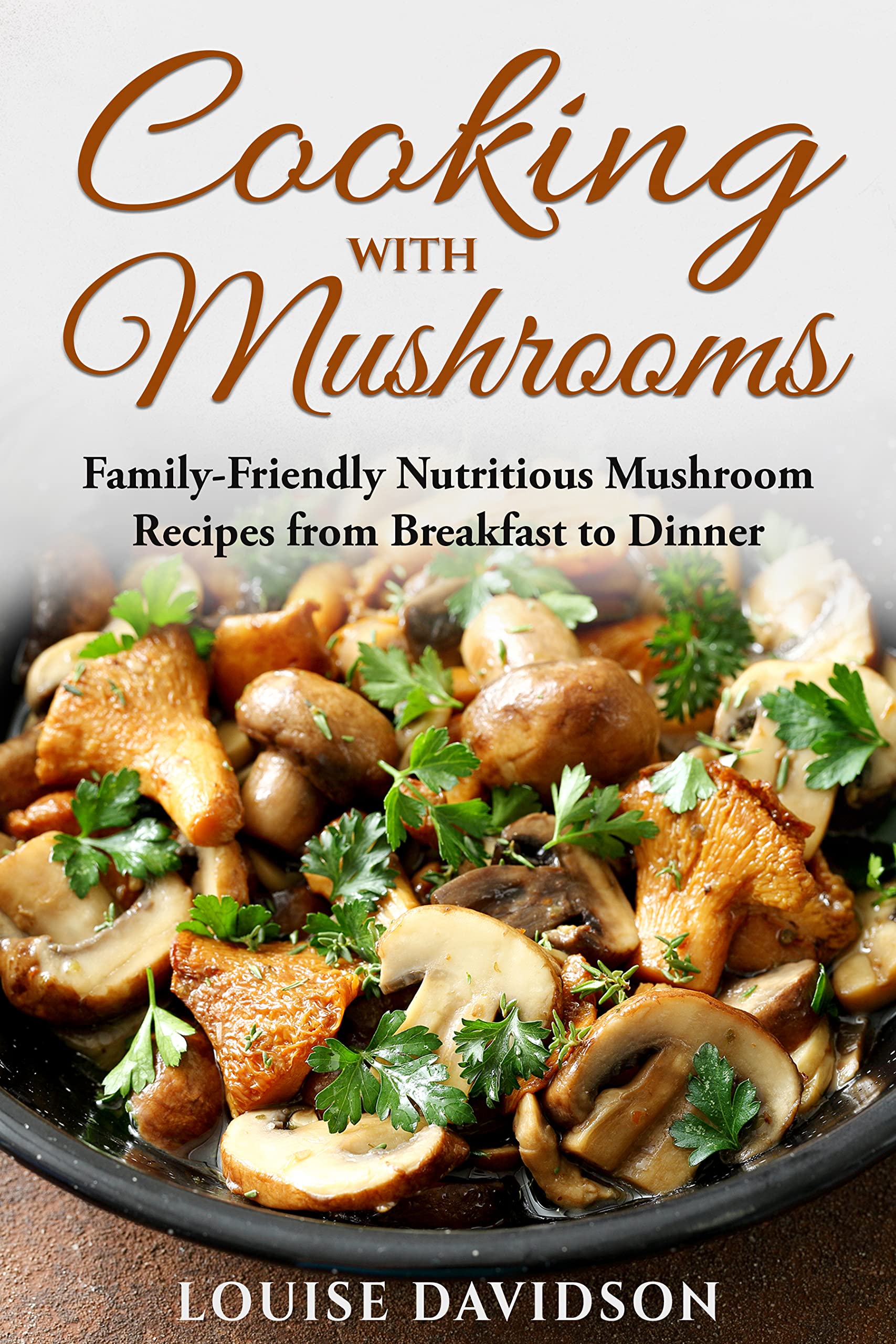 Cooking with Mushrooms: Family-Friendly Nutritious Mushroom Recipes ...