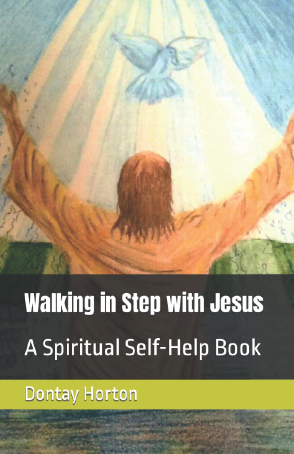 Walking in Step with Jesus: A Spiritual Self-Help Book by Dontay Horton ...