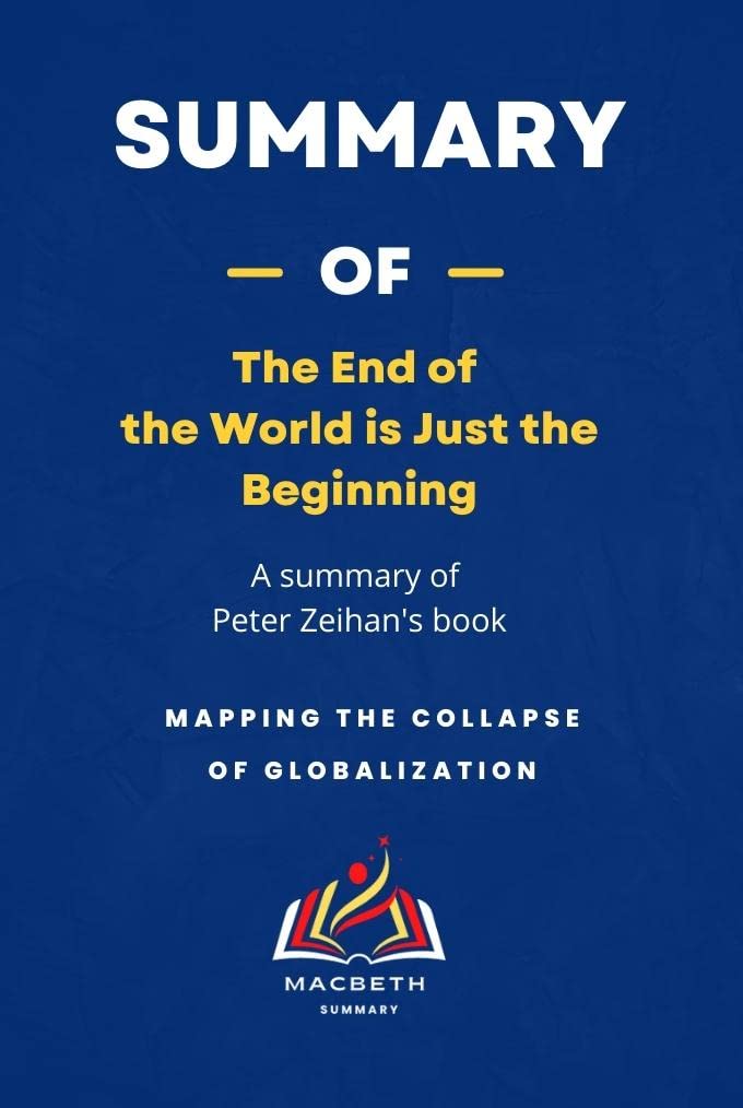 Summary of The End of the World is Just the Beginning By Peter Zeihan: Mapping the Collapse of ...