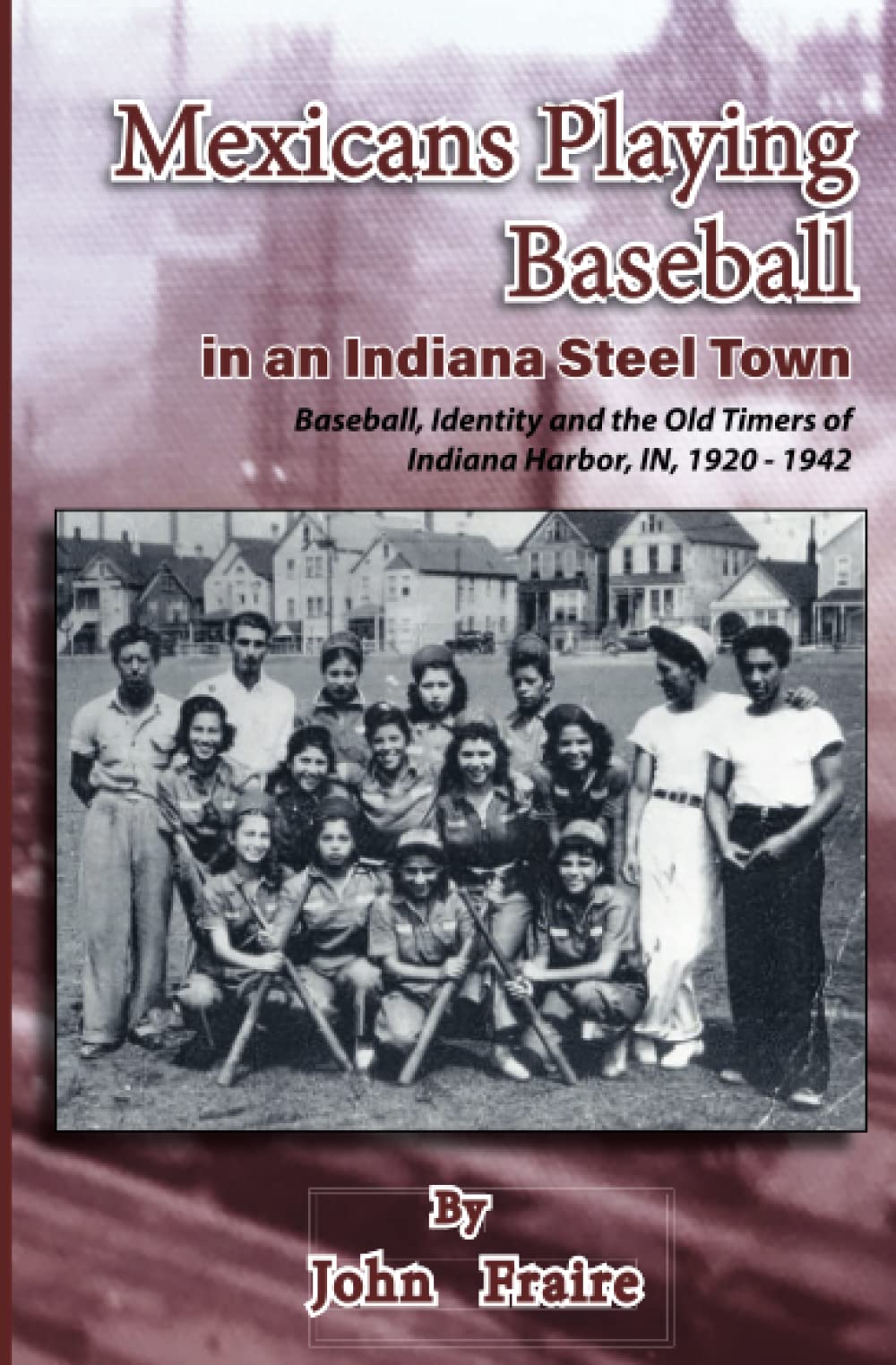 Mexicans Playing Baseball in an Indiana Steel Town: Baseball, Identity ...