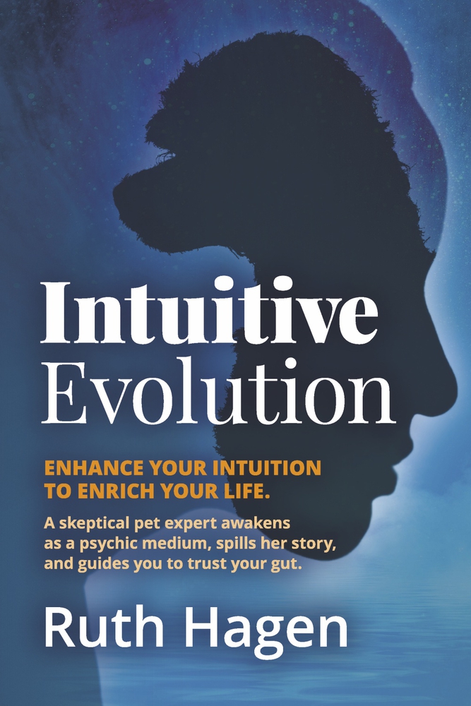 Intuitive Evolution: Enhance Your Intuition to Enrich Your Life. A Skeptical Pet Expert Awakens ...