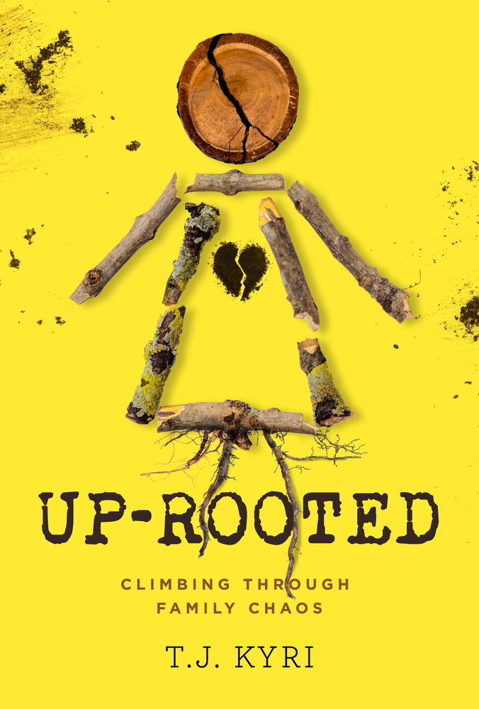 Up-Rooted: Climbing Through Family Chaos by T.J. Kyri | Goodreads