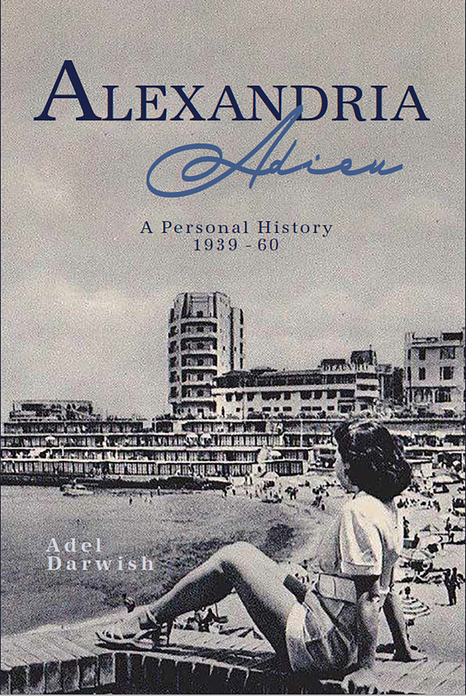 Alexandria Adieu: A Personal History: 1939-1960 by Adel Darwish | Goodreads