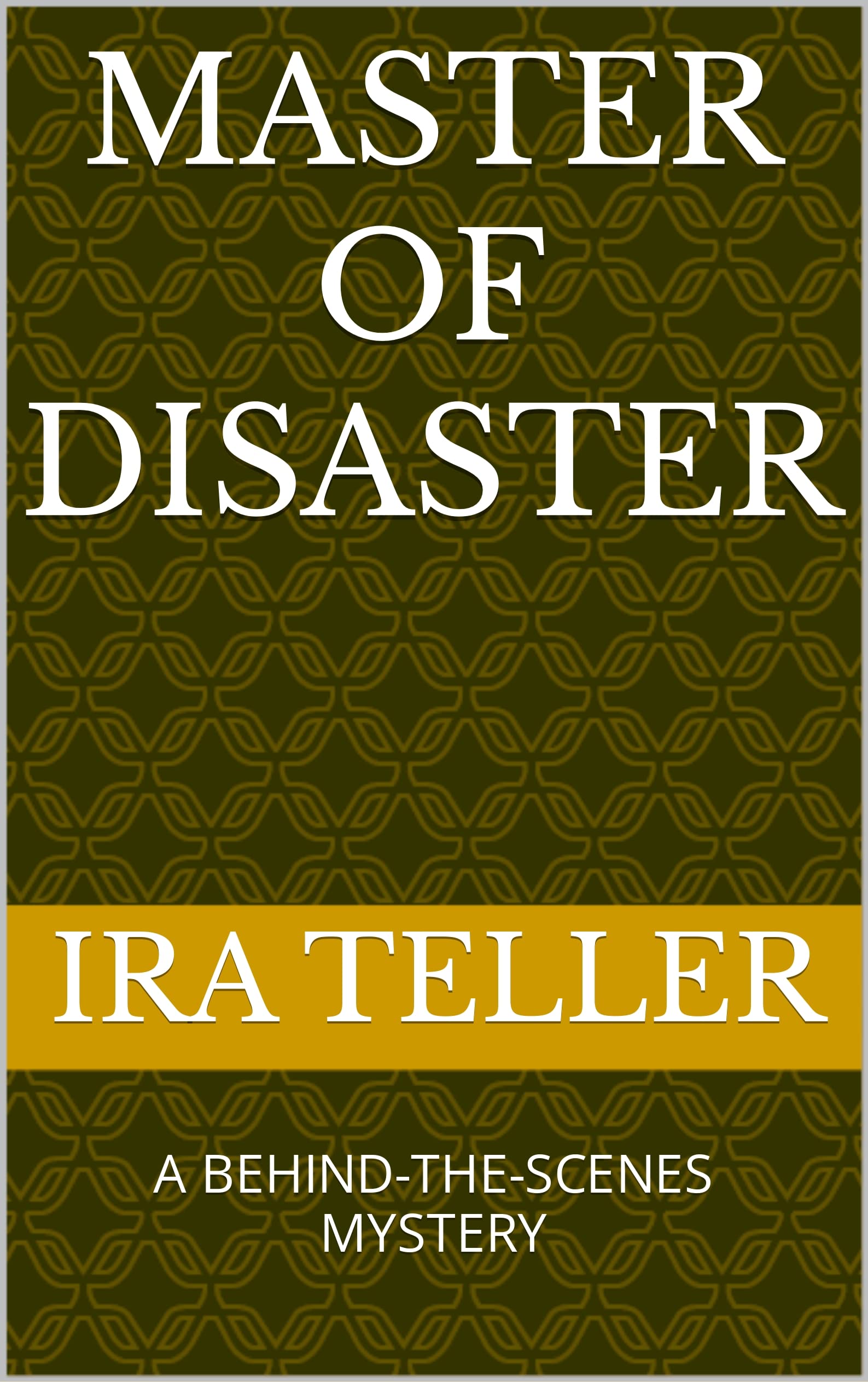 MASTER OF DISASTER: A BEHIND-THE-SCENES MYSTERY by Ira Teller | Goodreads
