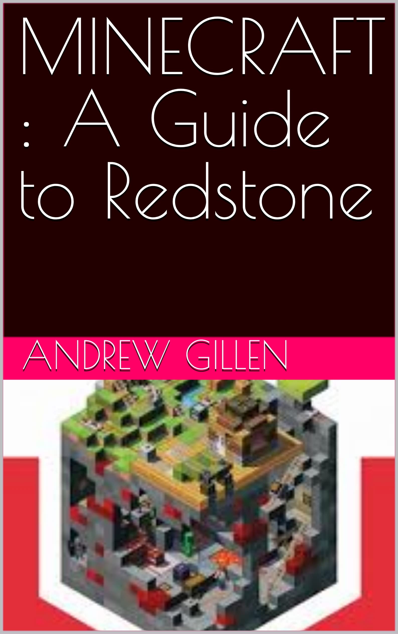 MINECRAFT : A Guide to Redstone by Andrew Gillen | Goodreads