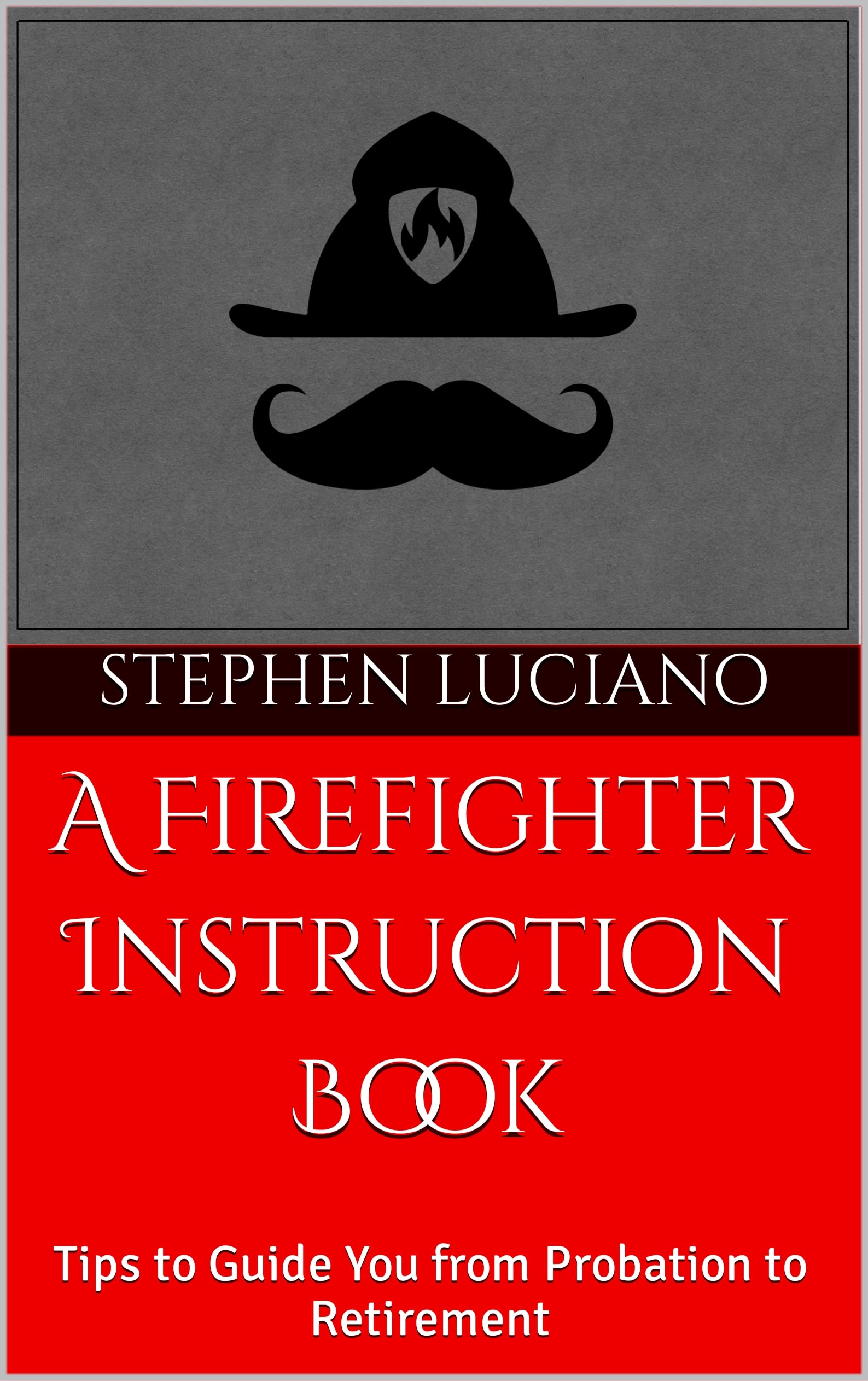 A Firefighter Instruction Book: Tips to Guide You from Probation to ...