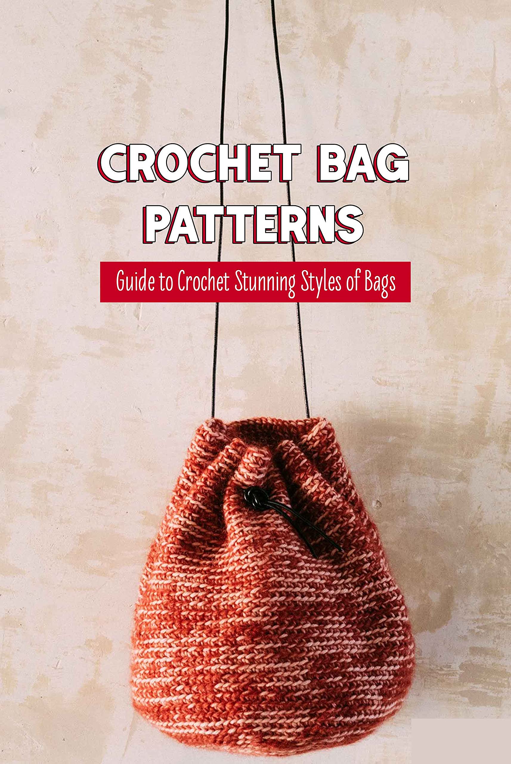 Crochet Bag Patterns: Guide to Crochet Stunning Styles of Bags by ...